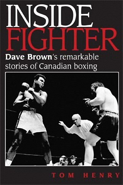 Inside Fighter : Dave Brown's Remarkable Stories of Canadian Boxing ...